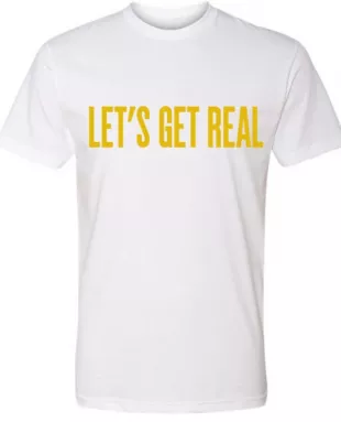 Real For Real - Let's Get Real T-Shirt